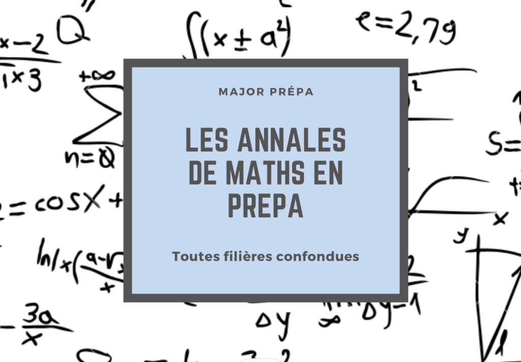 Les annales de maths en prépa (toutes filières confondues) - Major Prépa