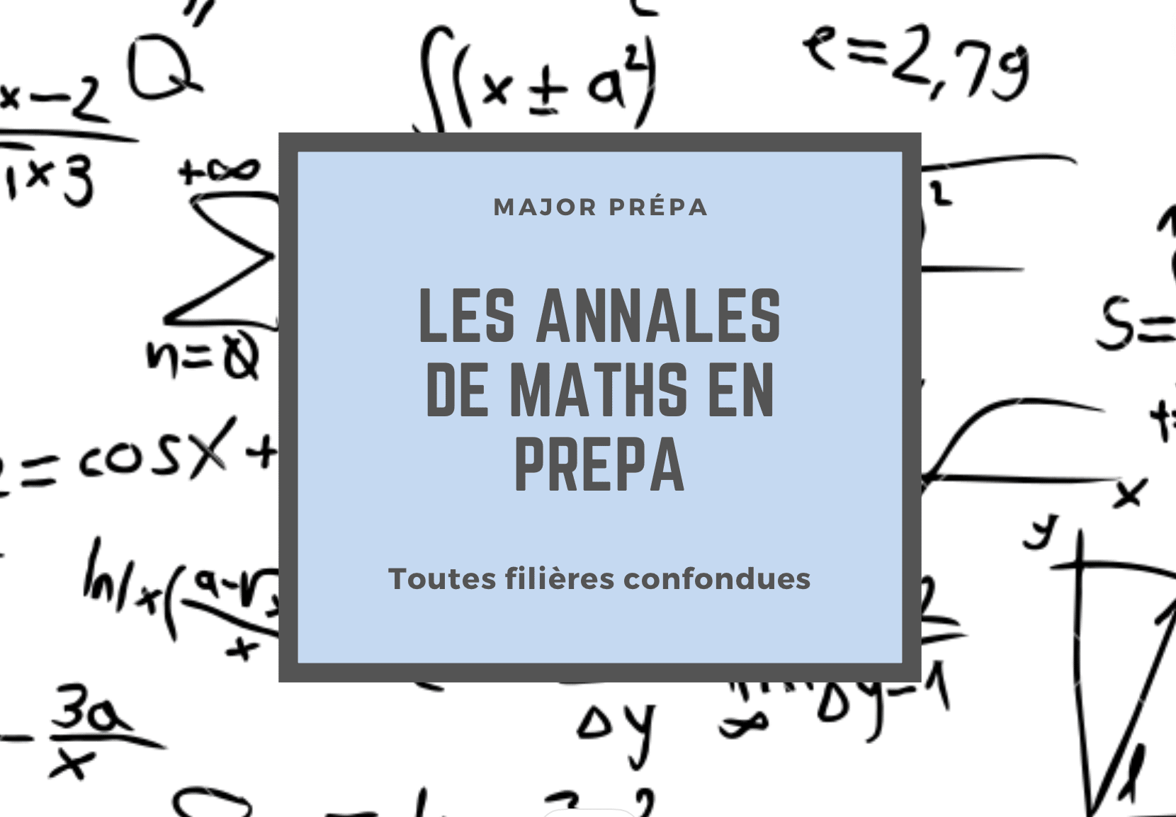 Les annales de maths en prépa (toutes filières confondues) - Major Prépa
